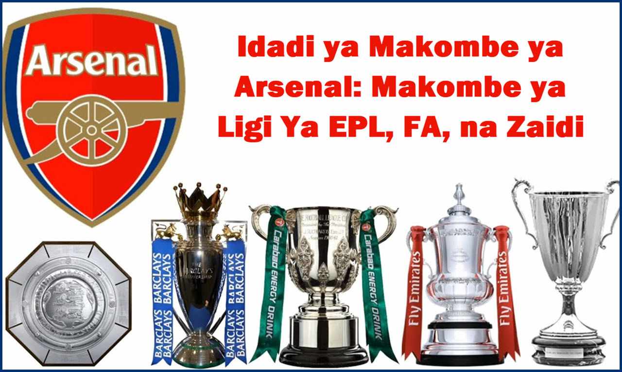 Idadi ya Makombe ya Arsenal: Makombe ya Ligi Ya EPL, FA, na Zaidi - HABARI FORUM
